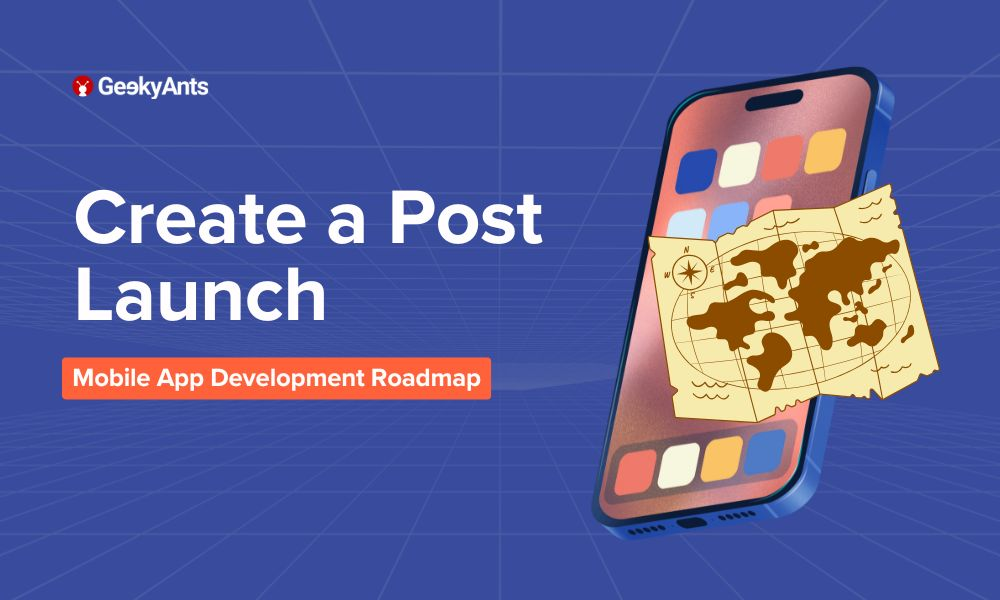 How to Create a Post-Launch Mobile App Development Roadmap - GeekyAnts