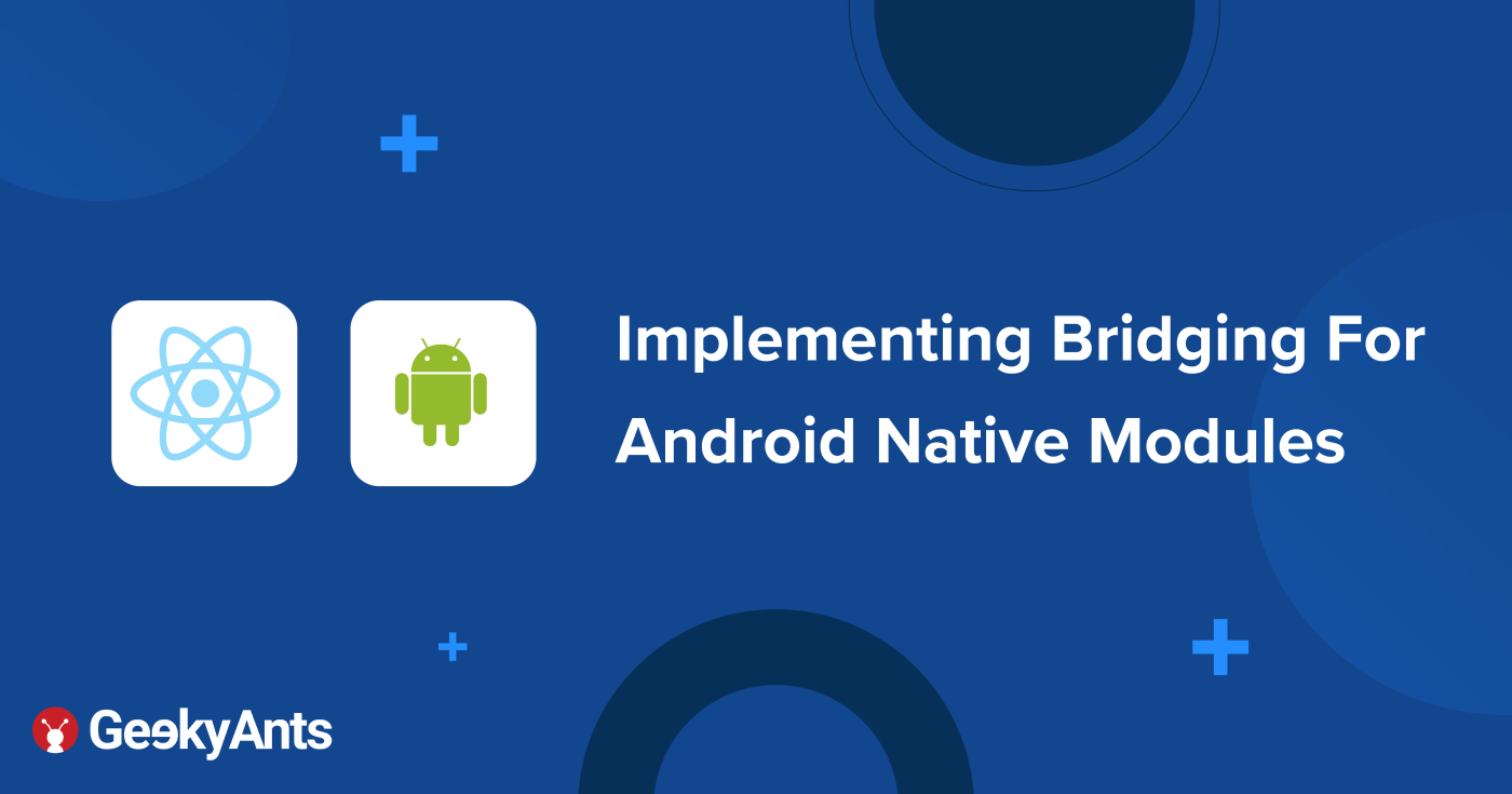 Implementing Bridging For Android Native Modules - GeekyAnts