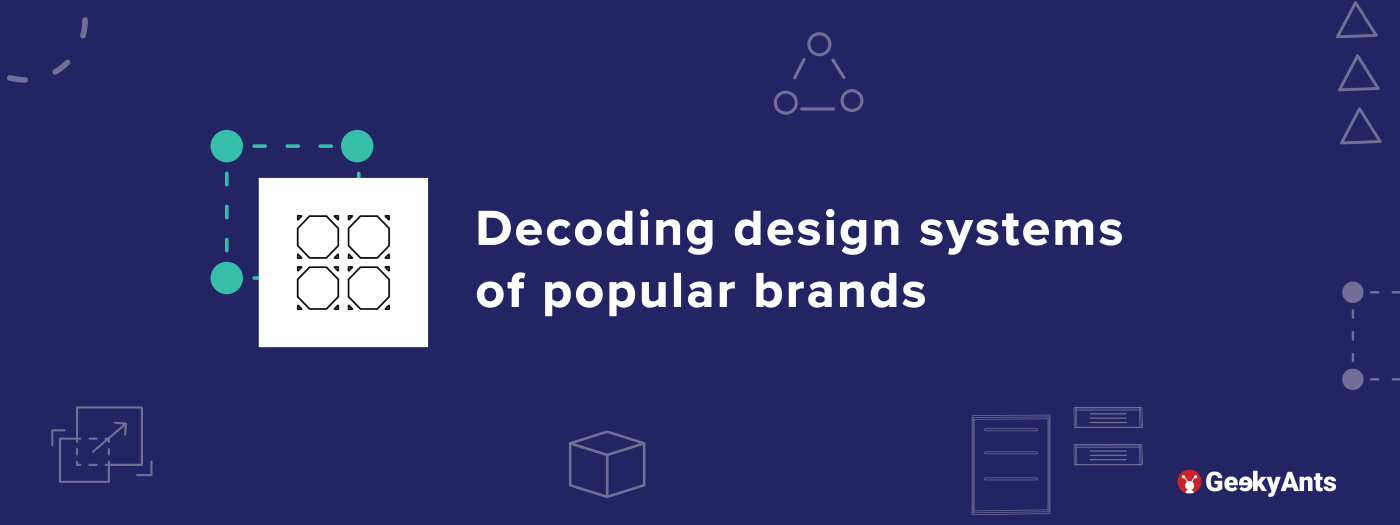 Decoding Design Systems Of Popular Brands - GeekyAnts