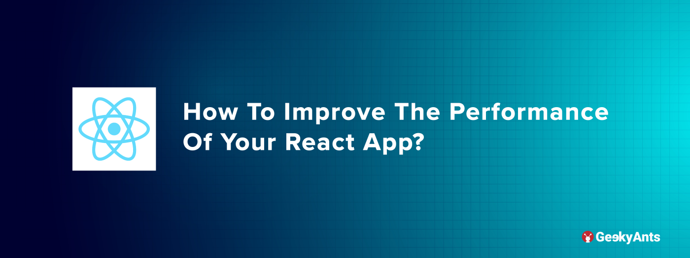 How To Improve The Performance Of Your React App? - GeekyAnts