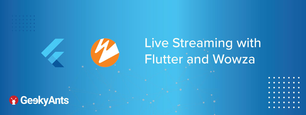 Live Streaming with Flutter and Wowza Streaming Engine - GeekyAnts