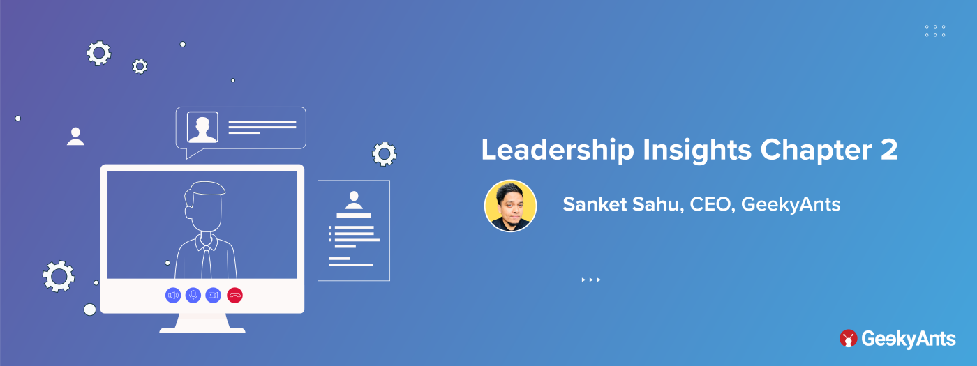 Leadership Insights Chapter 2: Sanket Sahu, CEO, GeekyAnts - GeekyAnts