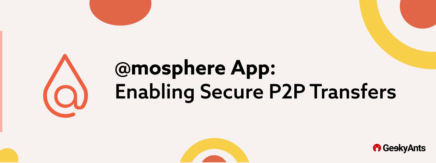 @mosphere App: Enabling Secure P2P Transfers - GeekyAnts