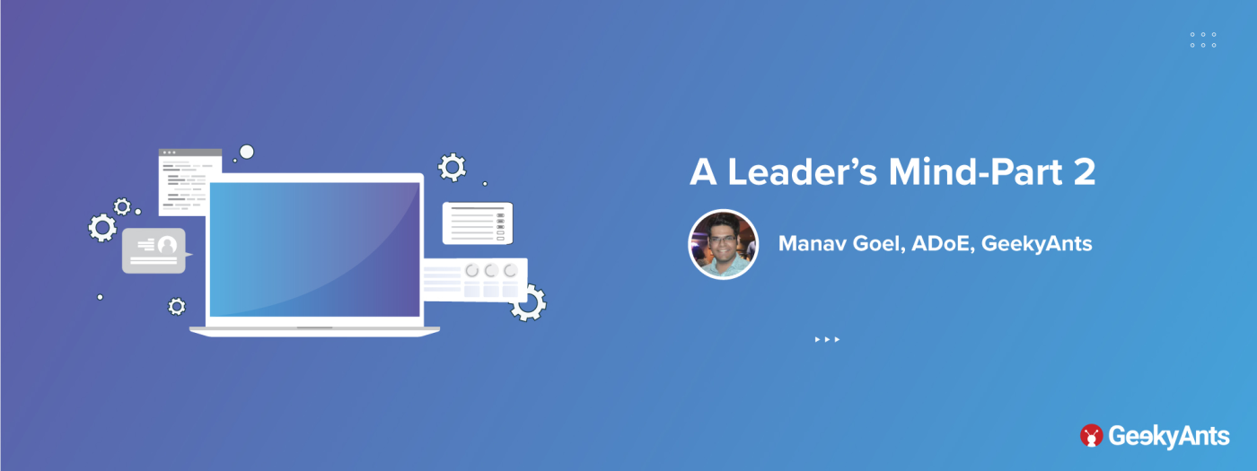 A Leader’s Mind Part 2: Manav Goel, ADoE - GeekyAnts
